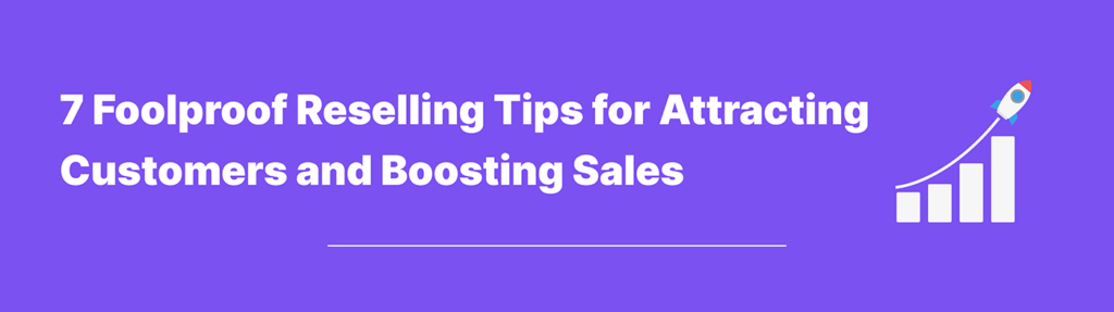 7 Foolproof Reselling Tips for Attracting Customers and Boosting Sales