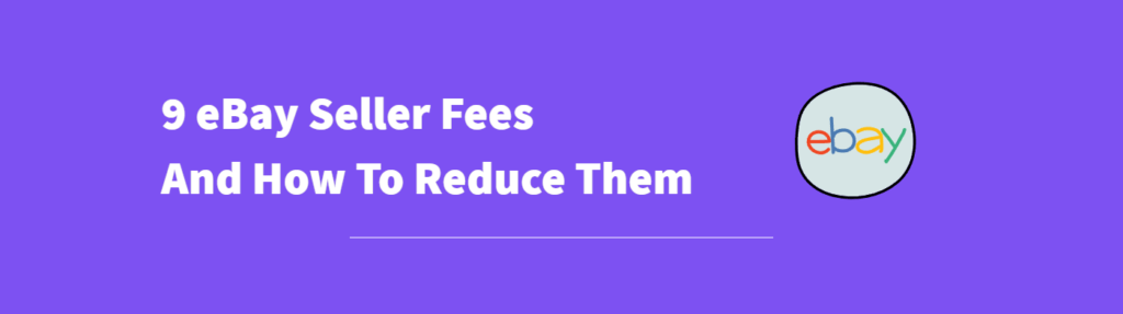 9 eBay Seller Fees and How to Reduce Them