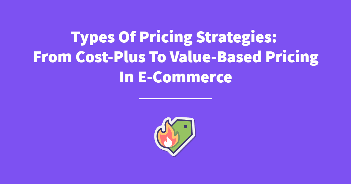 Types Of Pricing Strategies: From Cost-Based To Value-Based Pricing