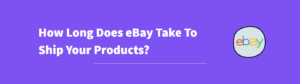 How Long Does eBay Take To Ship Your Products?