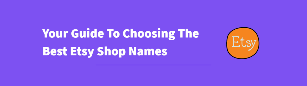 Your Guide To Choosing The Best Etsy Shop Names