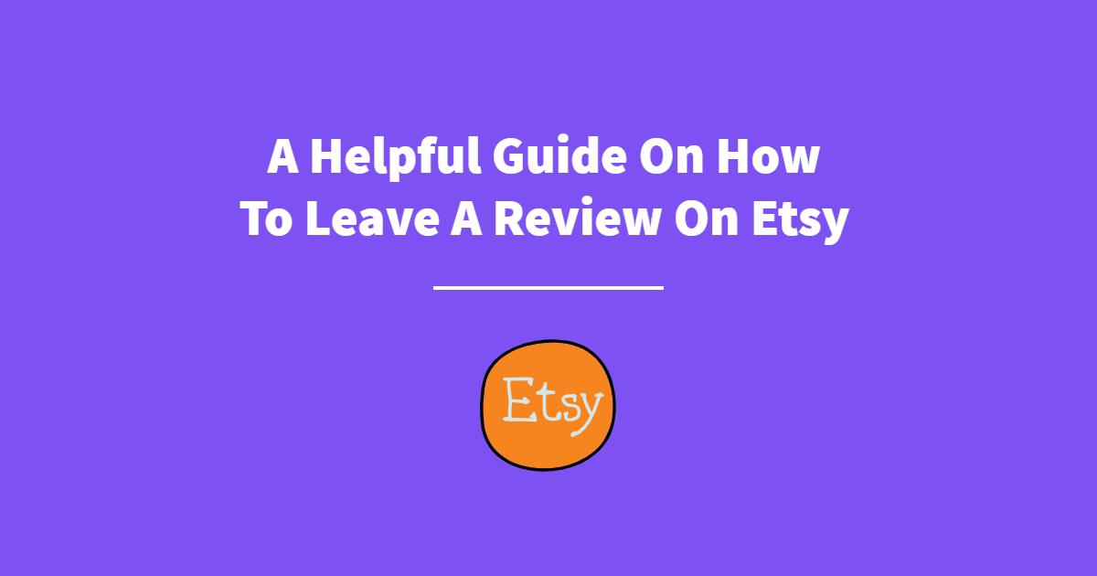 A Helpful Guide On How To Leave A Review On Etsy