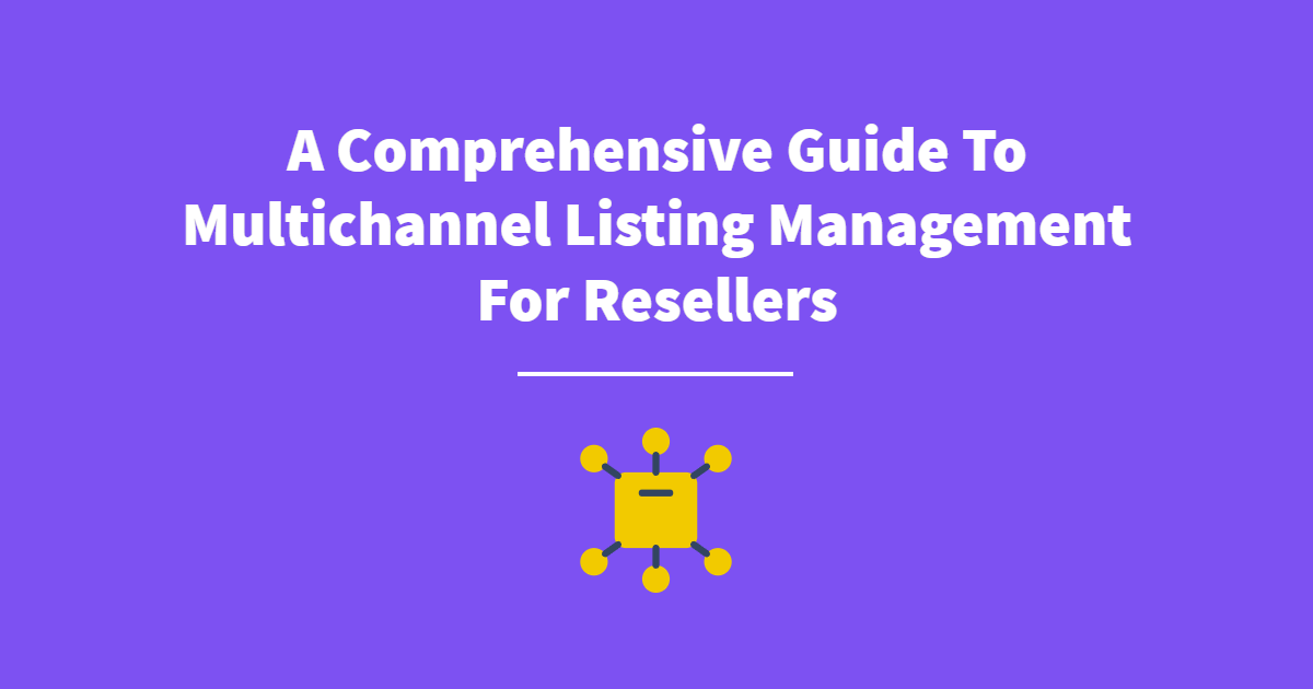 A Guide To Multichannel Listing Management For Resellers