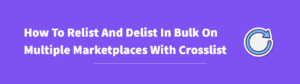 How To Relist And Delist On Multiple Marketplaces With Crosslist