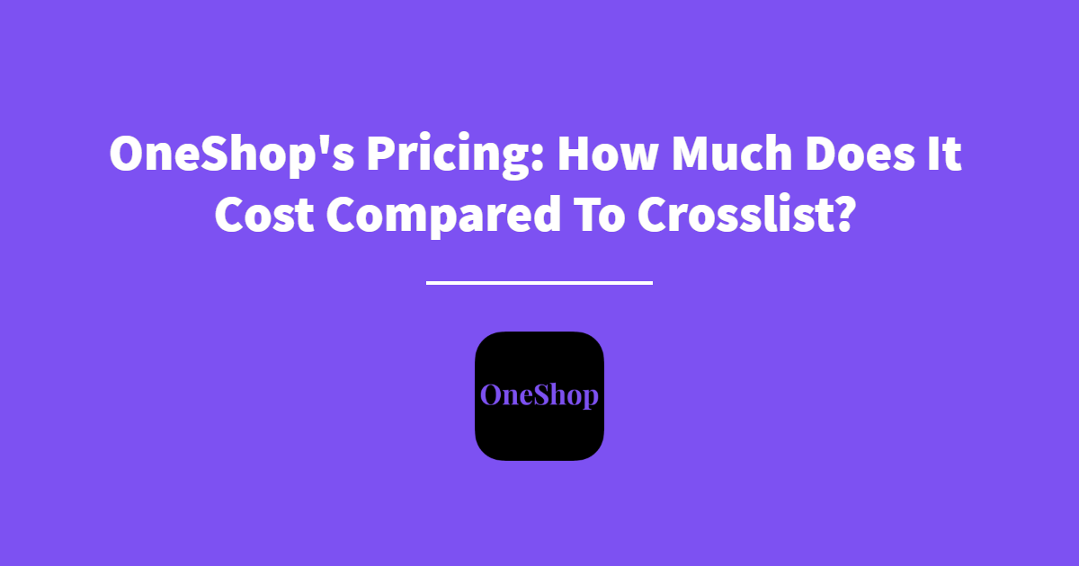 OneShop's Pricing: How Much Does It Cost Compared To Crosslist?