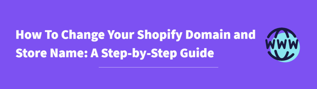 How To Change Your Shopify Domain and Store Name: A Step-by-Step Guide