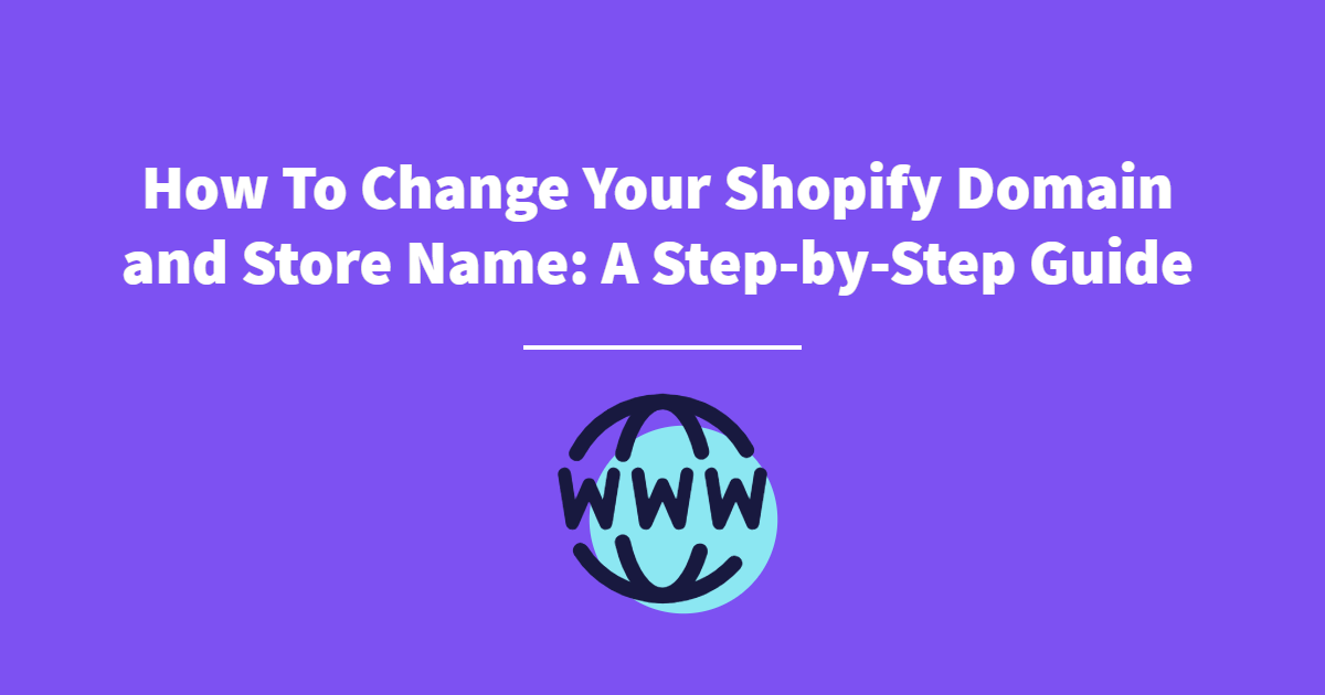 How To Change Your Shopify Domain and Store Name: A Step-by-Step Guide