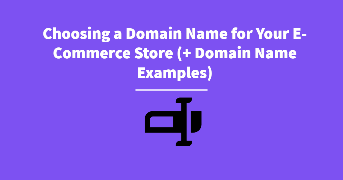 Choosing a Domain Name for Your E-Commerce Store (+ Domain Name Examples)